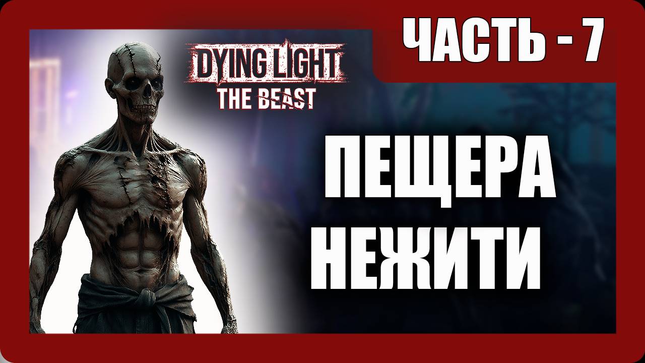 Dying Light: The Beast Прохождение - (Пещера  Нежити) - Часть 7 [2025]