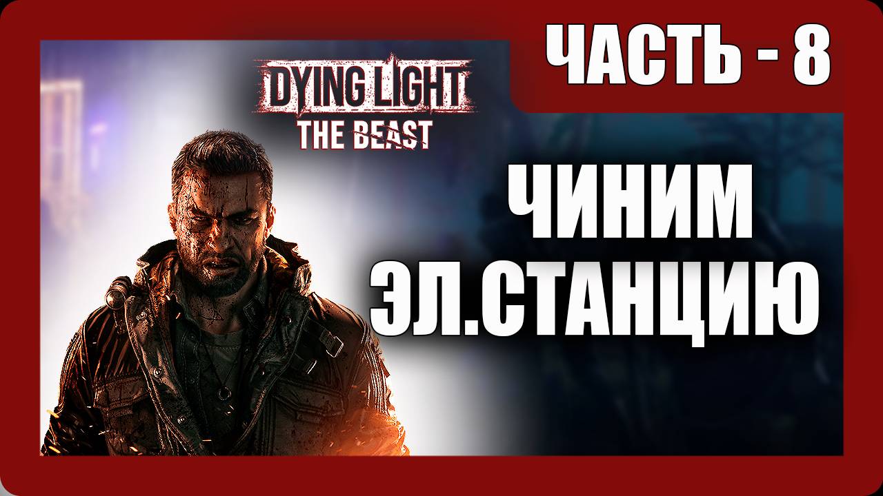 Dying Light: The Beast Прохождение - (Чиним Электростанцию) - Часть 8 [2025]
