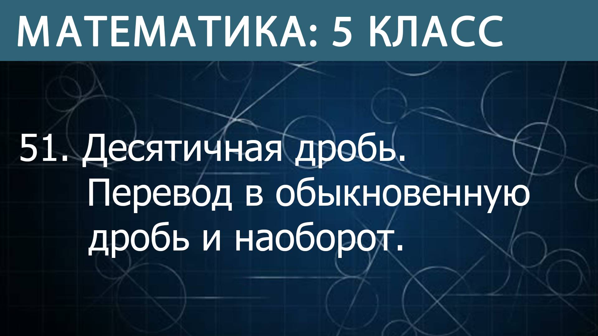 Математика 5 класс: Десятичная дробь. Перевод в обыкновенную дробь и наоборот.