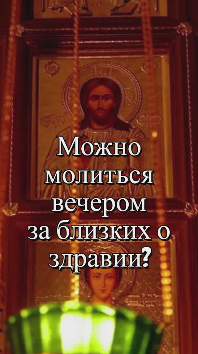 Можно молиться вечером за близких о здравии? Священник Антоний Русакевич