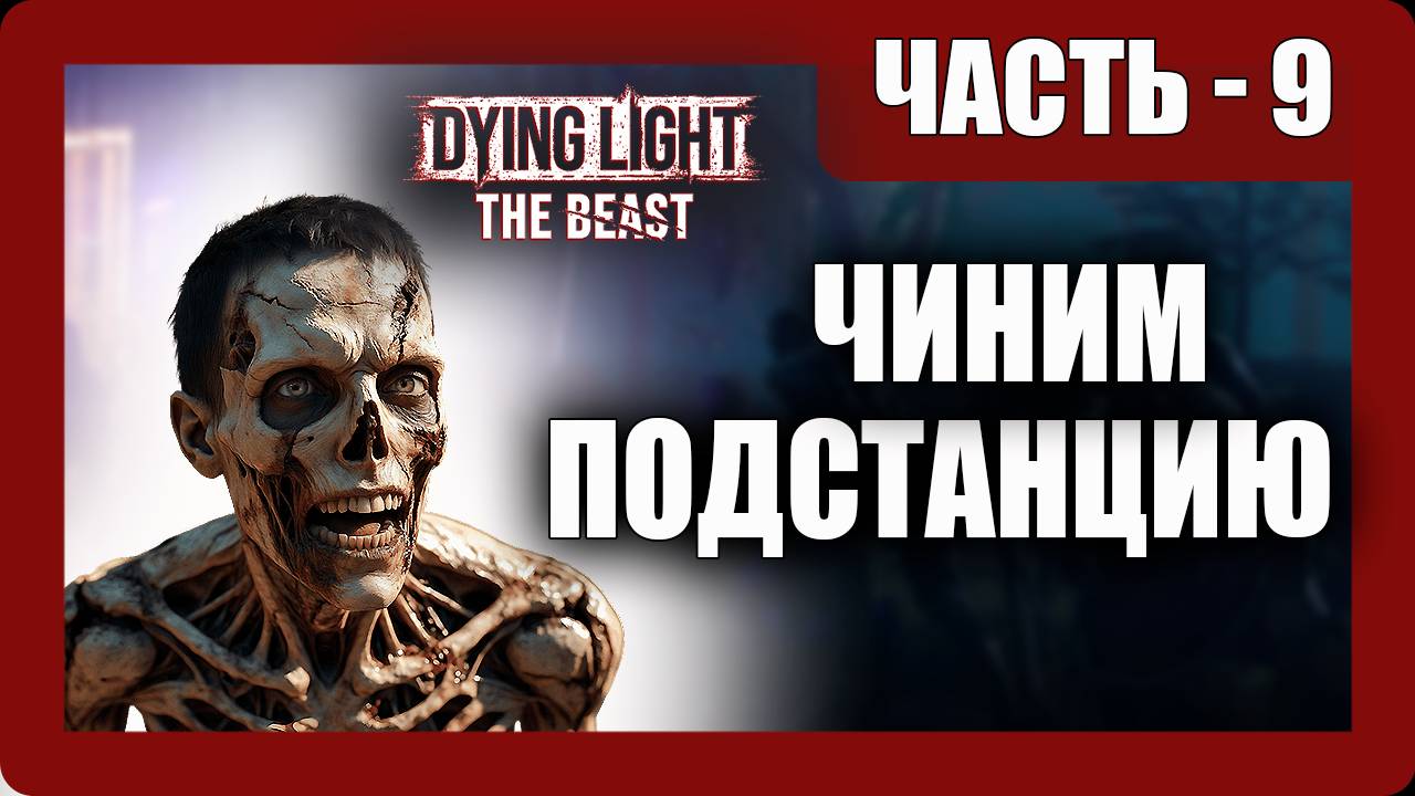 Dying Light: The Beast Прохождение - (Чиним Подстанцию) - Часть 9 [2025]