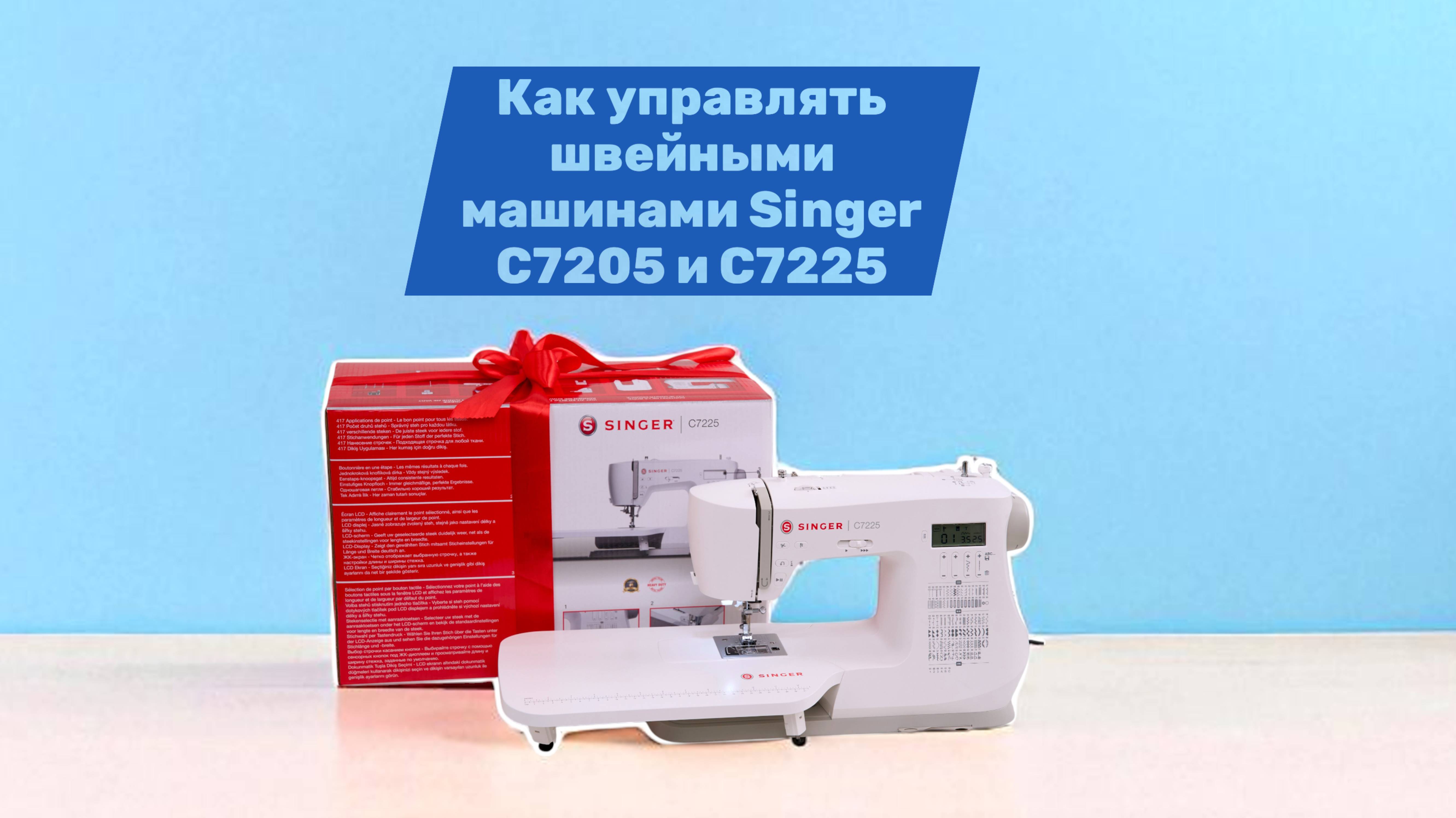 Как управлять швейными машинами Singer C7205 и C7225