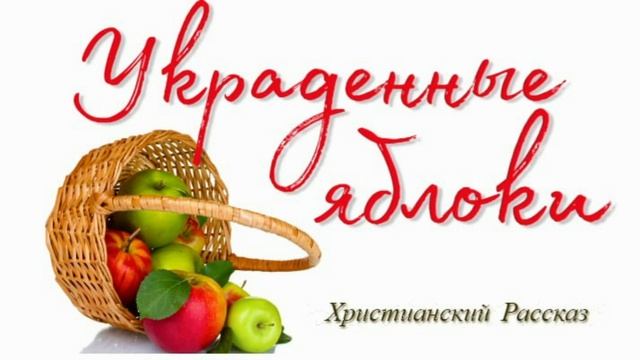 📗 "Украденные яблоки" ~ РАССКАЗ Христианский ~ 👧ДЕТСКАЯ рубрика 🟢~ АУДИОРАССКАЗ