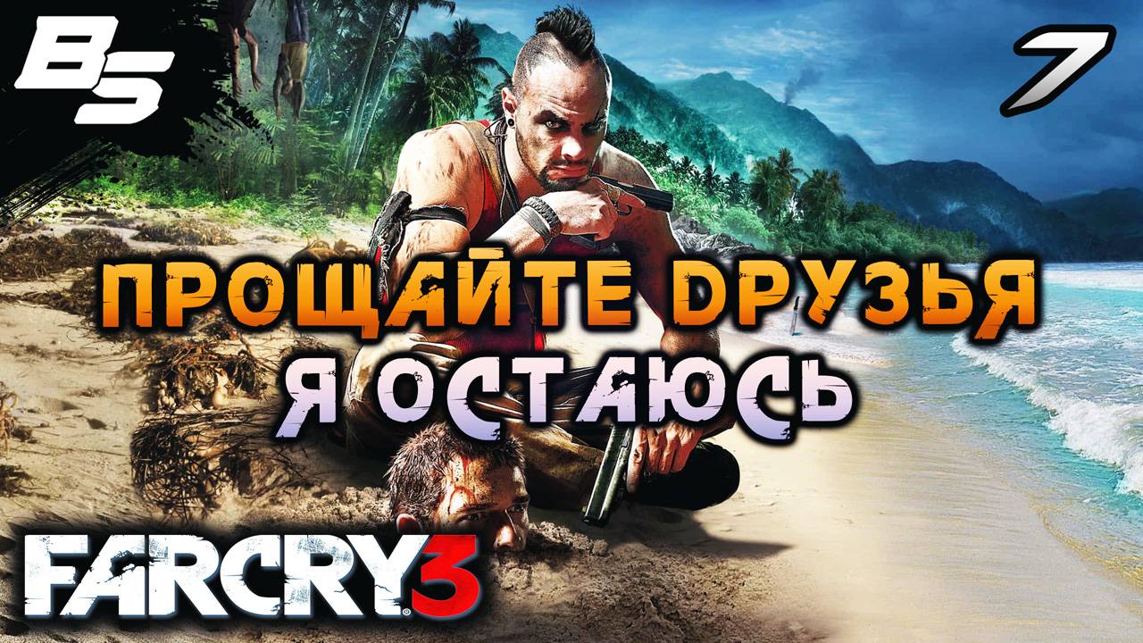 ПРОЩАЙТЕ ДРУЗЬЯ, Я ОСТАЮСЬ ✦ Far Cry 3 ✦ Прохождение 7