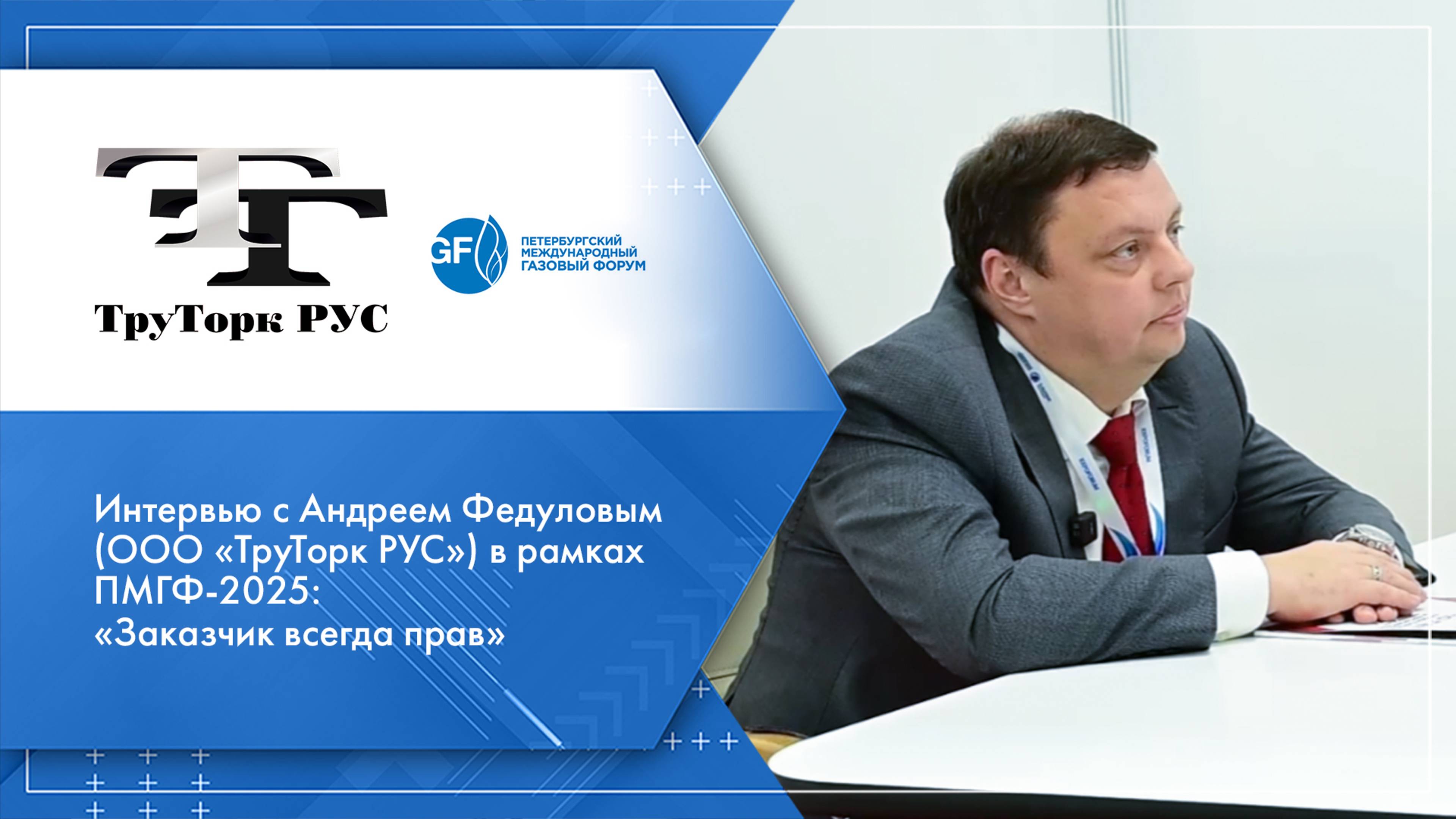 Интервью с Андреем Федуловым (ООО «ТруТорк РУС») в рамках ПМГФ-2025: «Заказчик всегда прав»