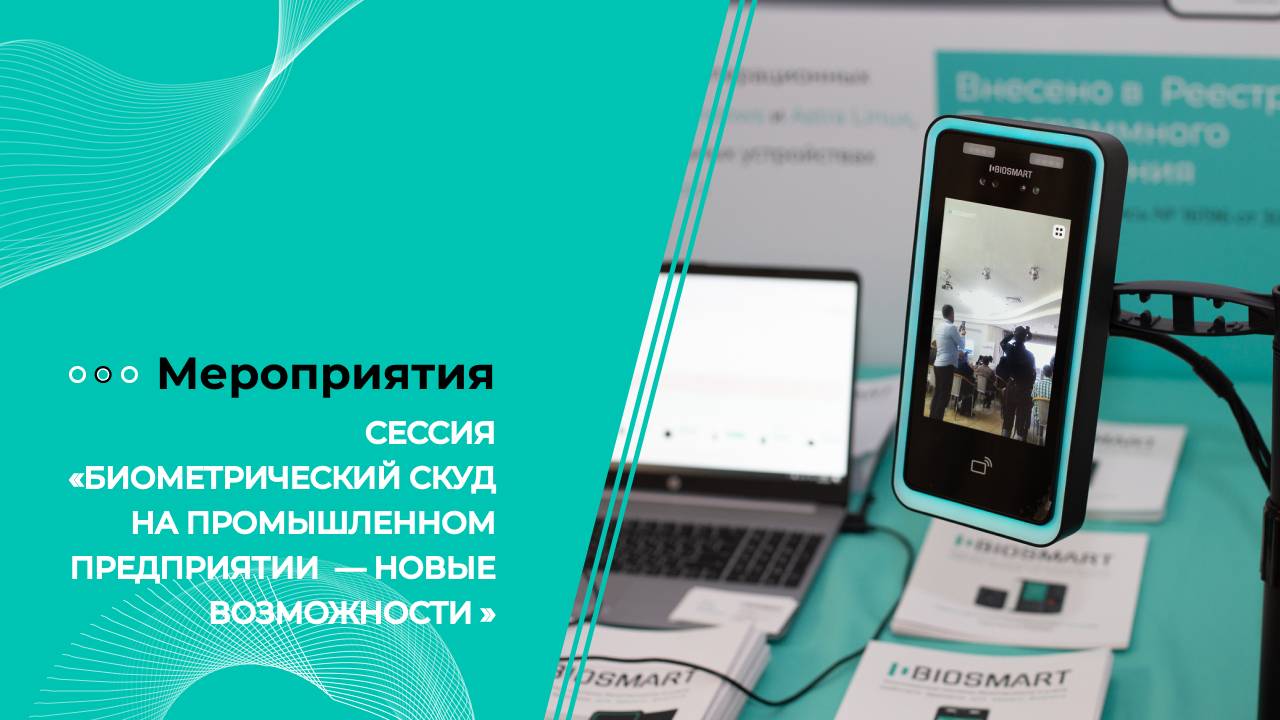 Сессия «Биометрический СКУД на промышленном предприятии — новые возможности»