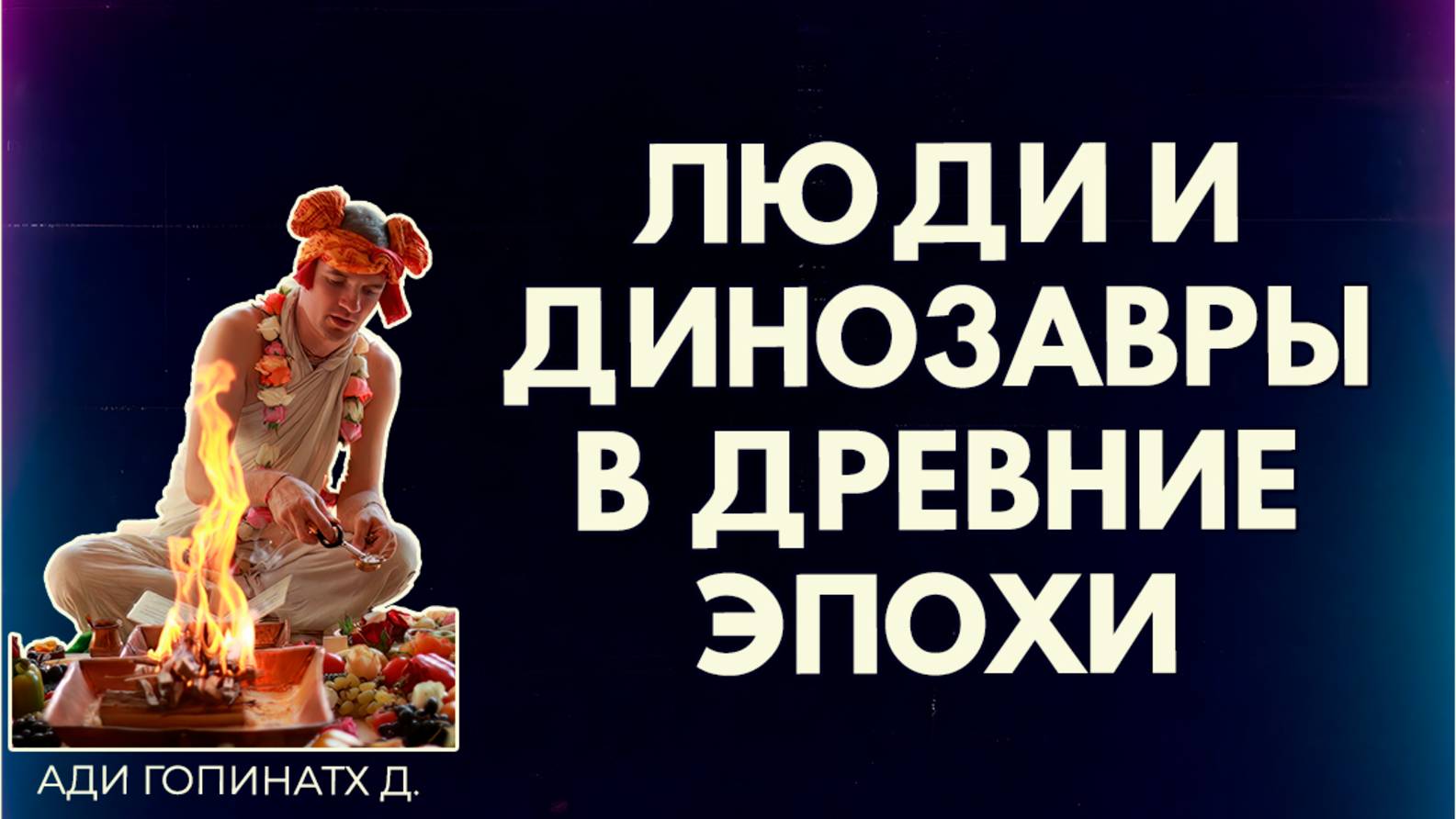 Люди и динозавры в древние эпохи. Ади Гопинатх д.