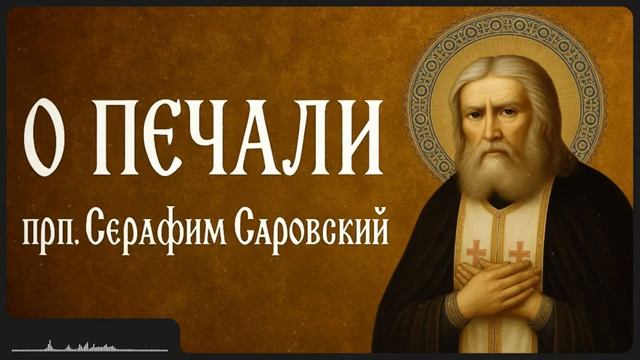 О ПЕЧАЛИ _ прп. Серафим Саровский