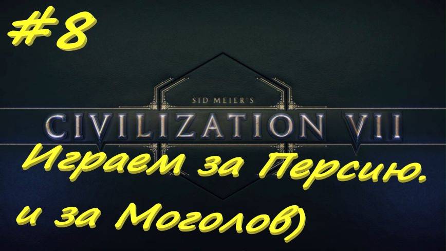 Sid Meier's Civilization 7  Персия 8 серия