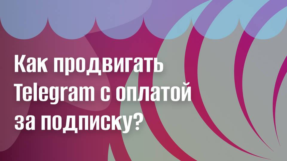 1. О чем мини-курс? - Как продвигать Telegram c оплатой за подписки?