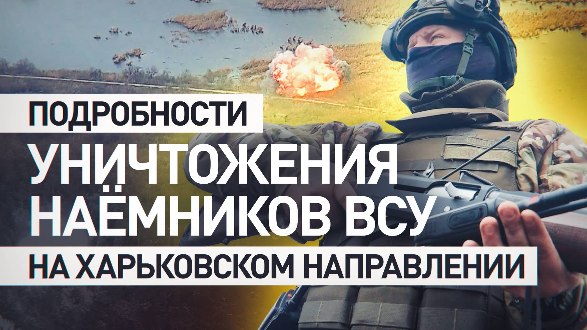Ликвидированы 600 наёмников: как ВС РФ уничтожили лагерь ВСУ на Харьковском направлении