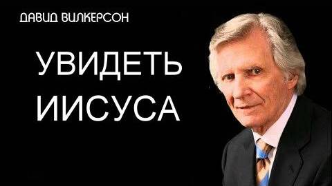 Увидеть Иисуса Дэвид Вилкерсон