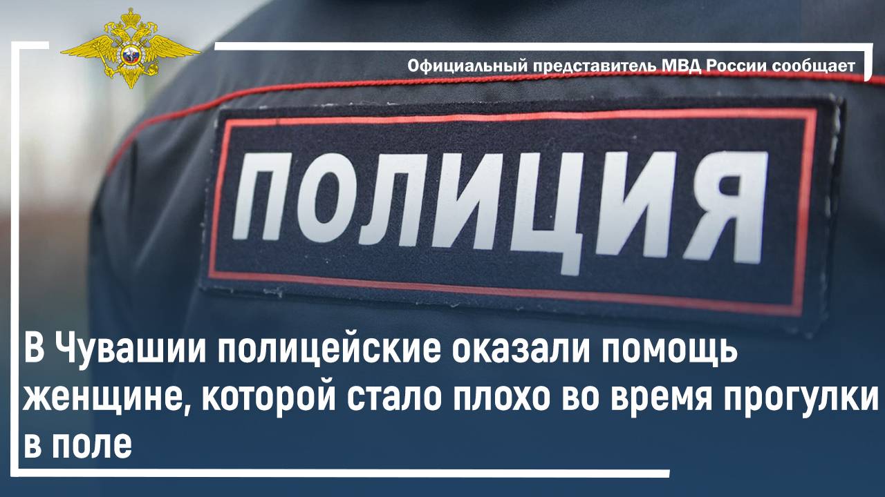 В Чувашии полицейские оказали помощь женщине, которой стало плохо во время прогулки в поле