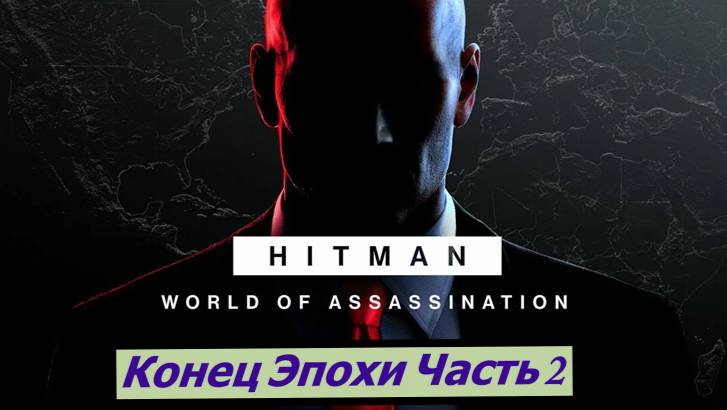 HITMAN – World of Assassination Конец Эпохи Часть 2