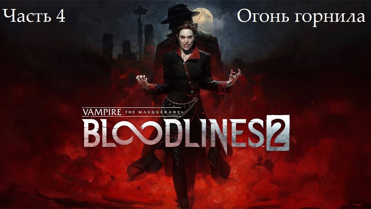 Прохождение Vampire: The Masquerade-Bloodlines 2 - Часть четвёртая. Огонь горнила