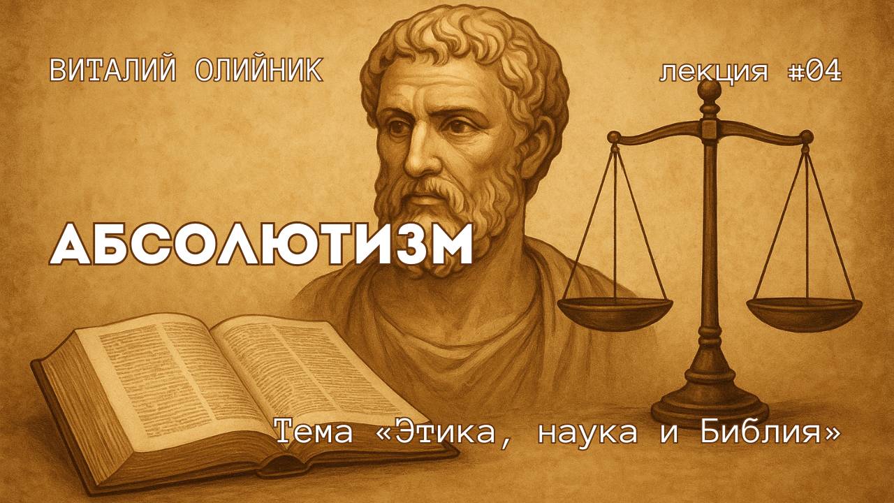 Абсолютизм | Этика, наука и Библия | лекция #04 | Виталий Олийник