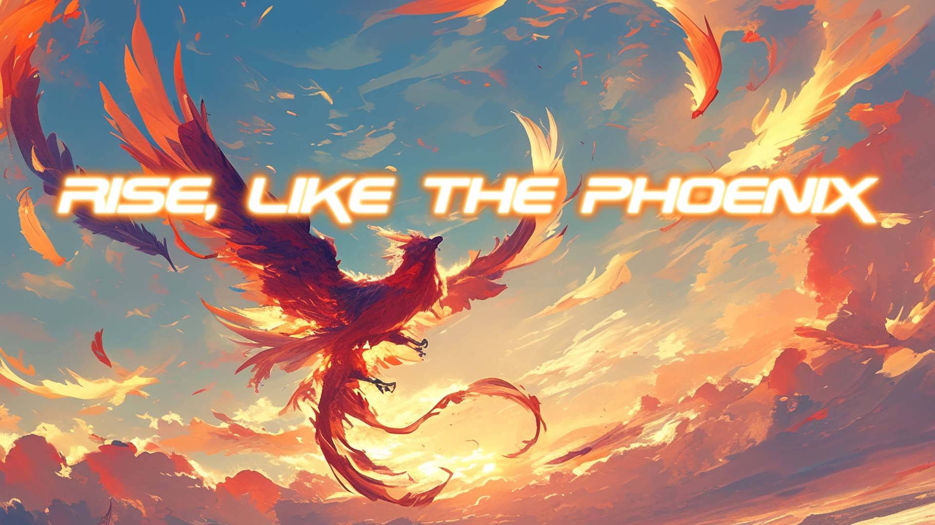 Rise, like the phoenix