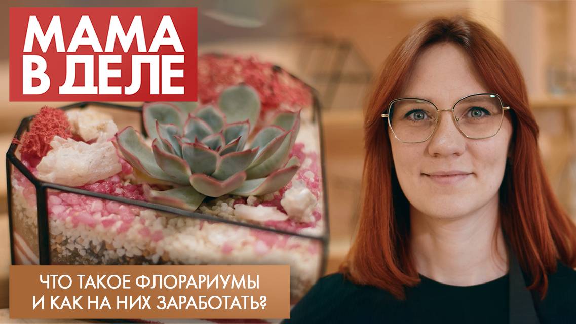 Что такое флорариумы и как на них заработать? | Ксения Нехороших | Мама в деле (2025)