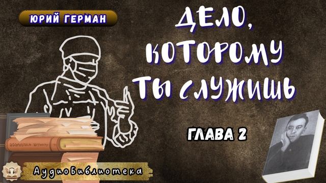 Юрий Герман - Дело, которому ты служишь. Глава 2. Аудиокнига