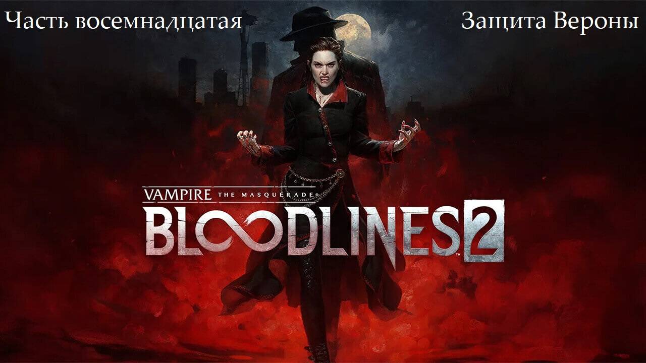 Прохождение Vampire: The Masquerade-Bloodlines 2 - Часть восемнадцатая. Защита Вероны