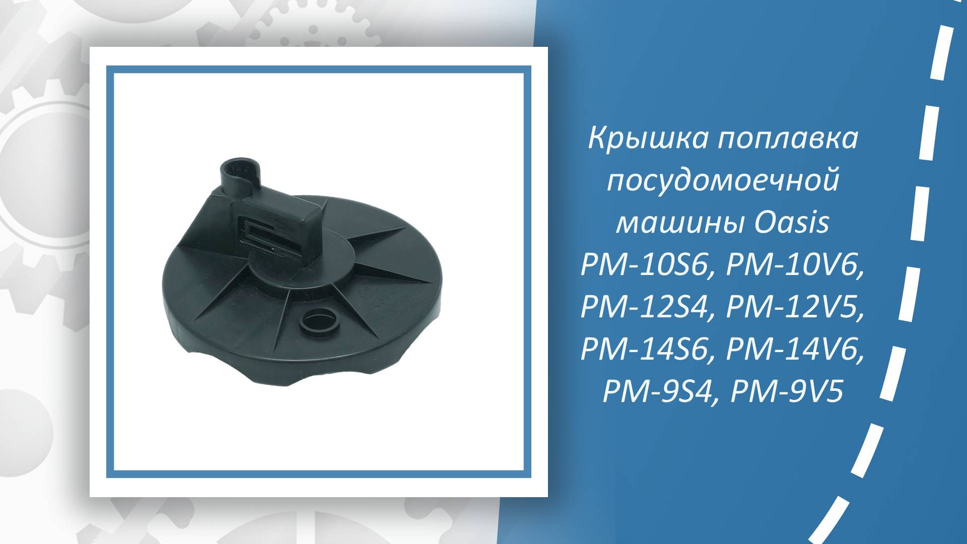 Крышка поплавка посудомоечной машины Oasis PM-9V5,S4, 10V6,S6, 12V5,S4, 14V6,S6
