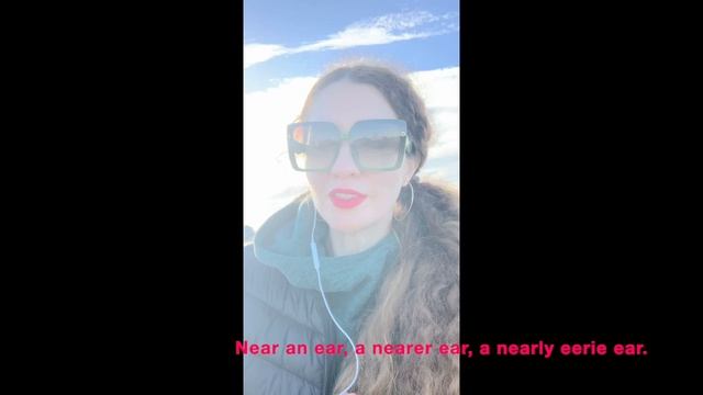 Near an ear, a nearer ear, a nearly eerie ear.  | tongue-twister