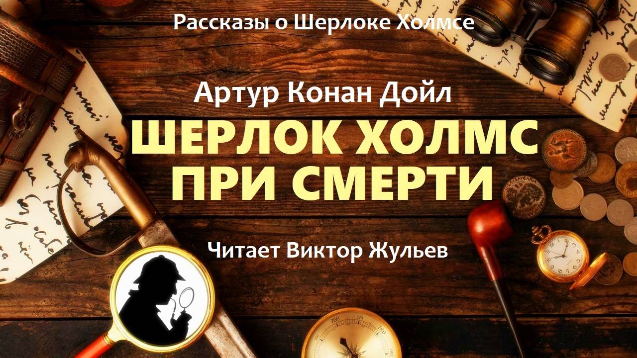Аудиокнига «ШЕРЛОК ХОЛМС ПРИ СМЕРТИ». Детектив. Рассказы о Шерлоке Холмсе. Артур Конан Дойл
