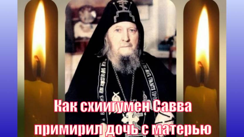 Как схиигумен Савва примирил дочь с матерью. Просите и дано будет вам № 5.