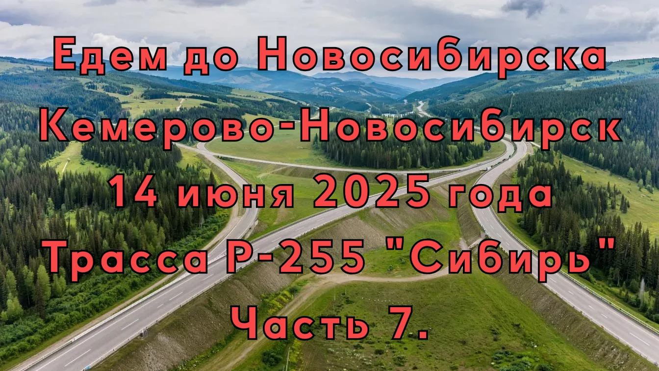 Едем до Новосибирска. Кемерово-Новосибирск. 14 июня 2025 года. Трасса Р-255 "Сибирь" Часть 7.