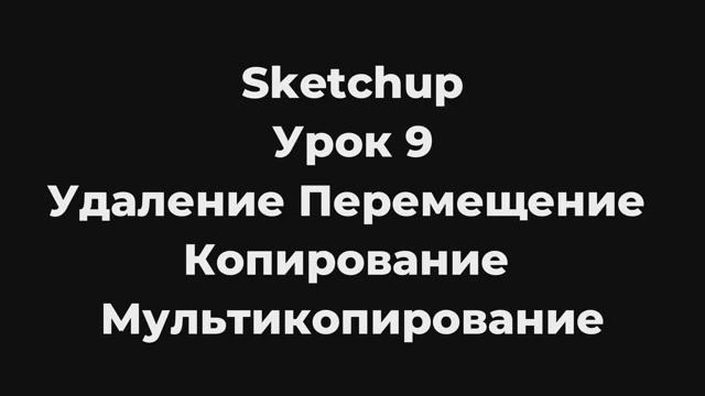 Sketchup Урок 9 Удаление, перемещение, копирование