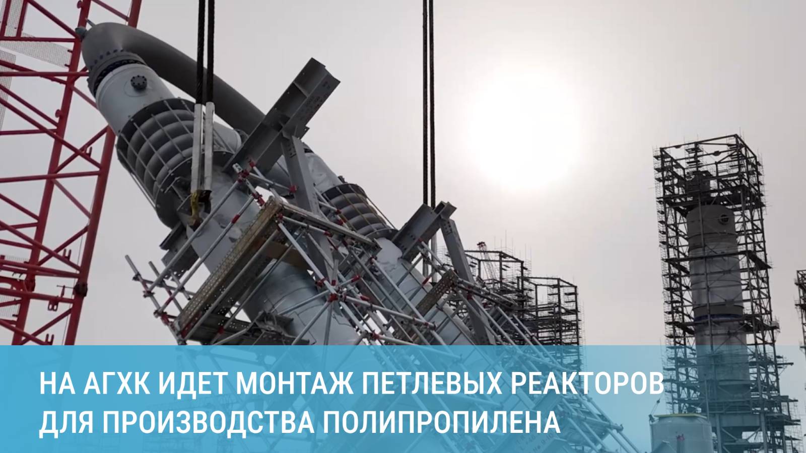 На Амурском ГХК ведется монтаж петлевых реакторов для производства полипропилена