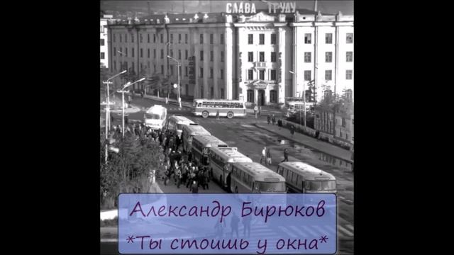 АЛЕКСАНДР БИРЮКОВ - "ТЫ СТОИШЬ У ОКНА"("СНИМЕМ НЕОБИТАЕМЫЙ ОСТРОВ")