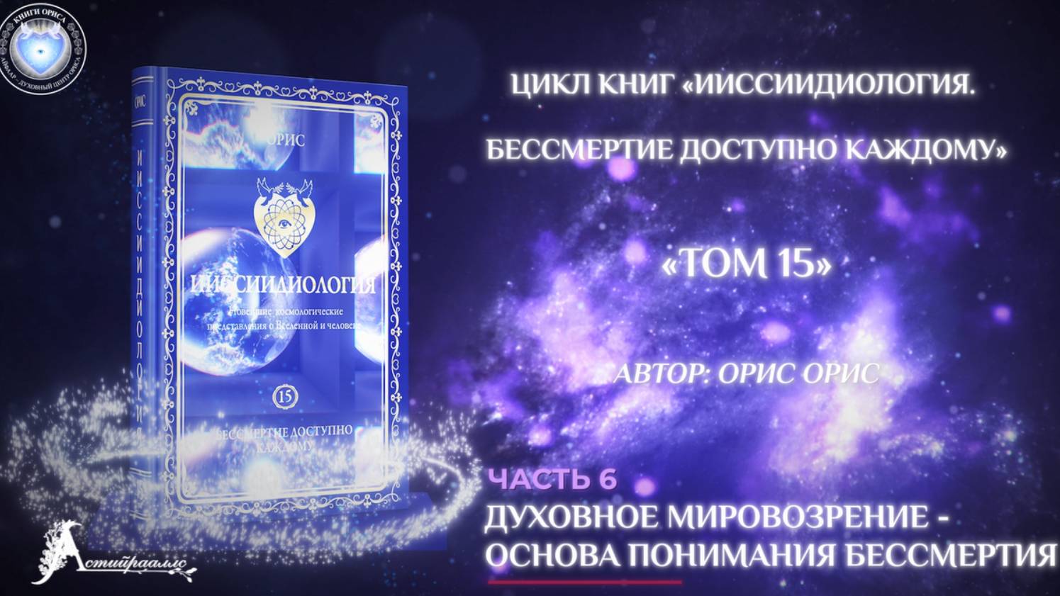"Духовное мировоззрение - основа понимания бессмертия" Часть 6. Книга «БДК. Том 15».  Орис Орис