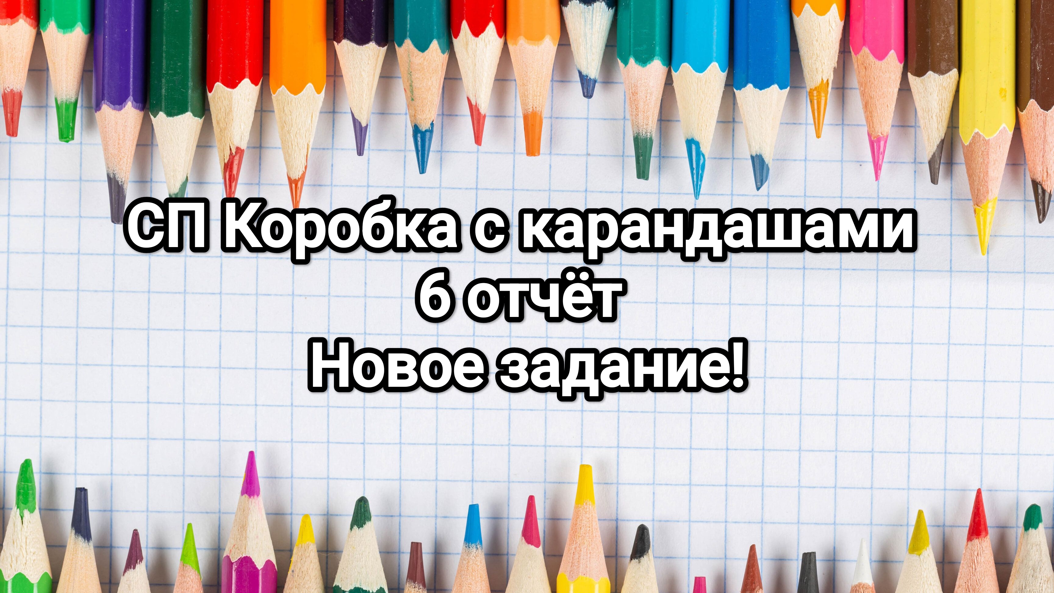 СП Коробка с карандашами, 6 отчёт и новое задание!