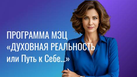 ПРОГРАММА МЭЦ «ДУХОВНАЯ РЕАЛЬНОСТЬ или Путь к Себе...»