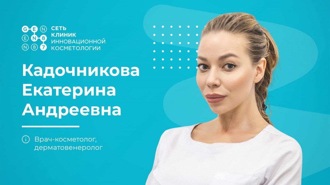 Врач-косметолог Кадочникова Екатерина Андреевна | Клиника косметологии GEN87 в Москве