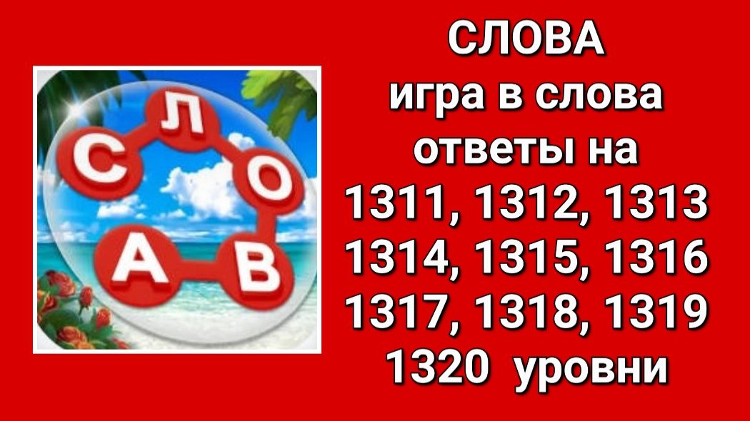 Игра Слова ответы на 1311, 1312, 1313, 1314, 1315, 1316, 1317, 1318, 1319, 1320  уровни