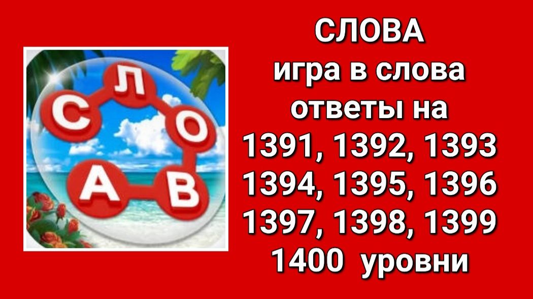 Игра Слова ответы на 1391, 1392, 1393, 1394, 1395, 1396, 1397, 1398, 1399, 1400  уровни