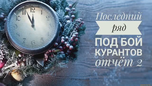 🎄Второй отчёт в СП "Последний ряд под бой курантов 🎄