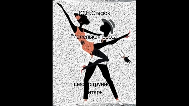 Ю.Н.Стасюк "Маленькая босса" для шестиструнной гитары