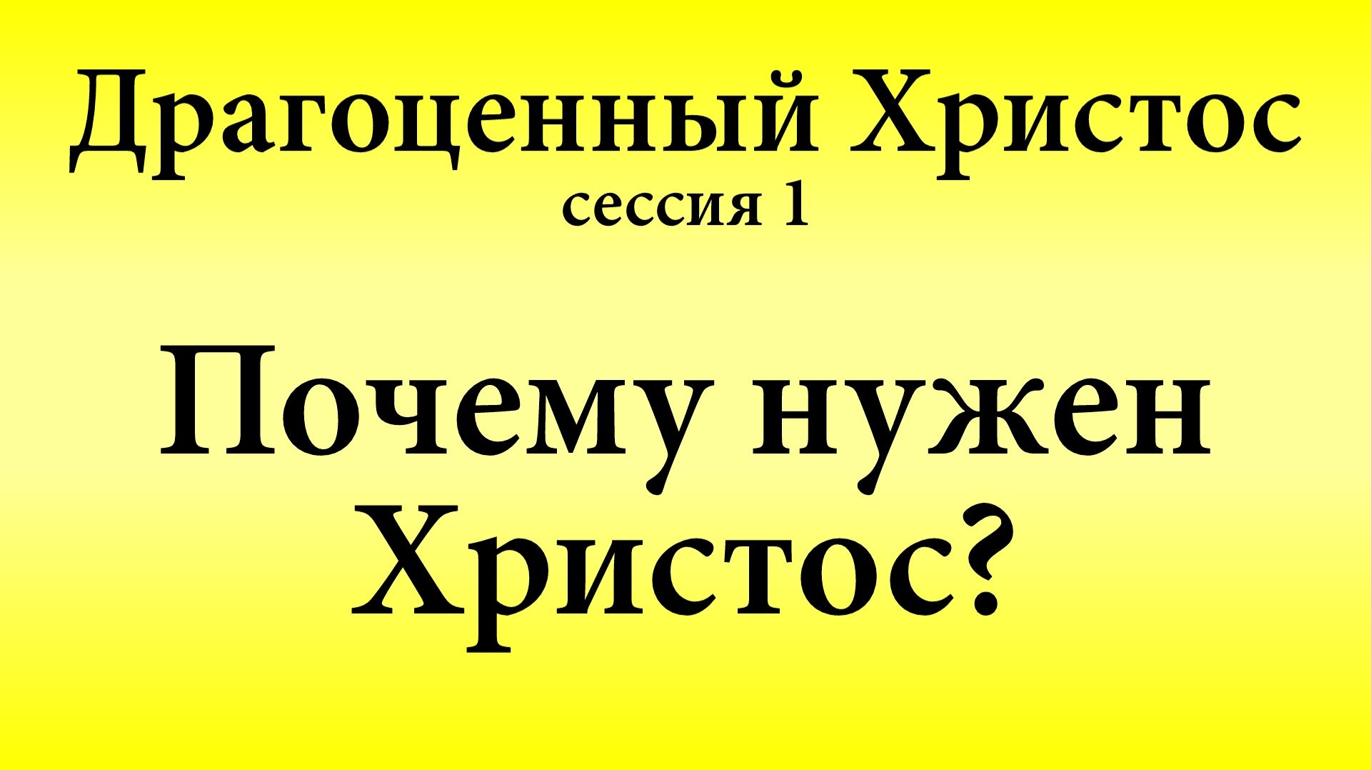 Сессия 1. Почему нужен Христос  Конференция «Драгоценный Христос» 17-18 мая 2025