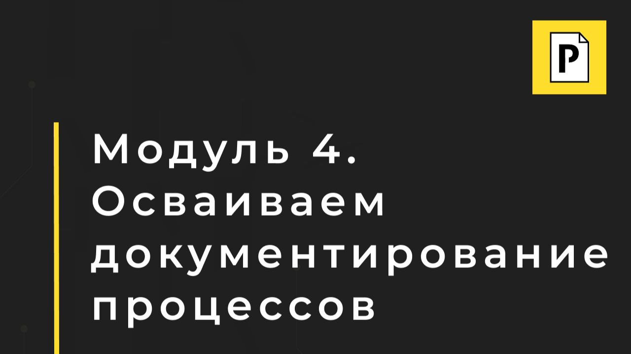 Модуль 4. Как документировать процессы: структура, визуализация и подготовка к созданию регламентов.