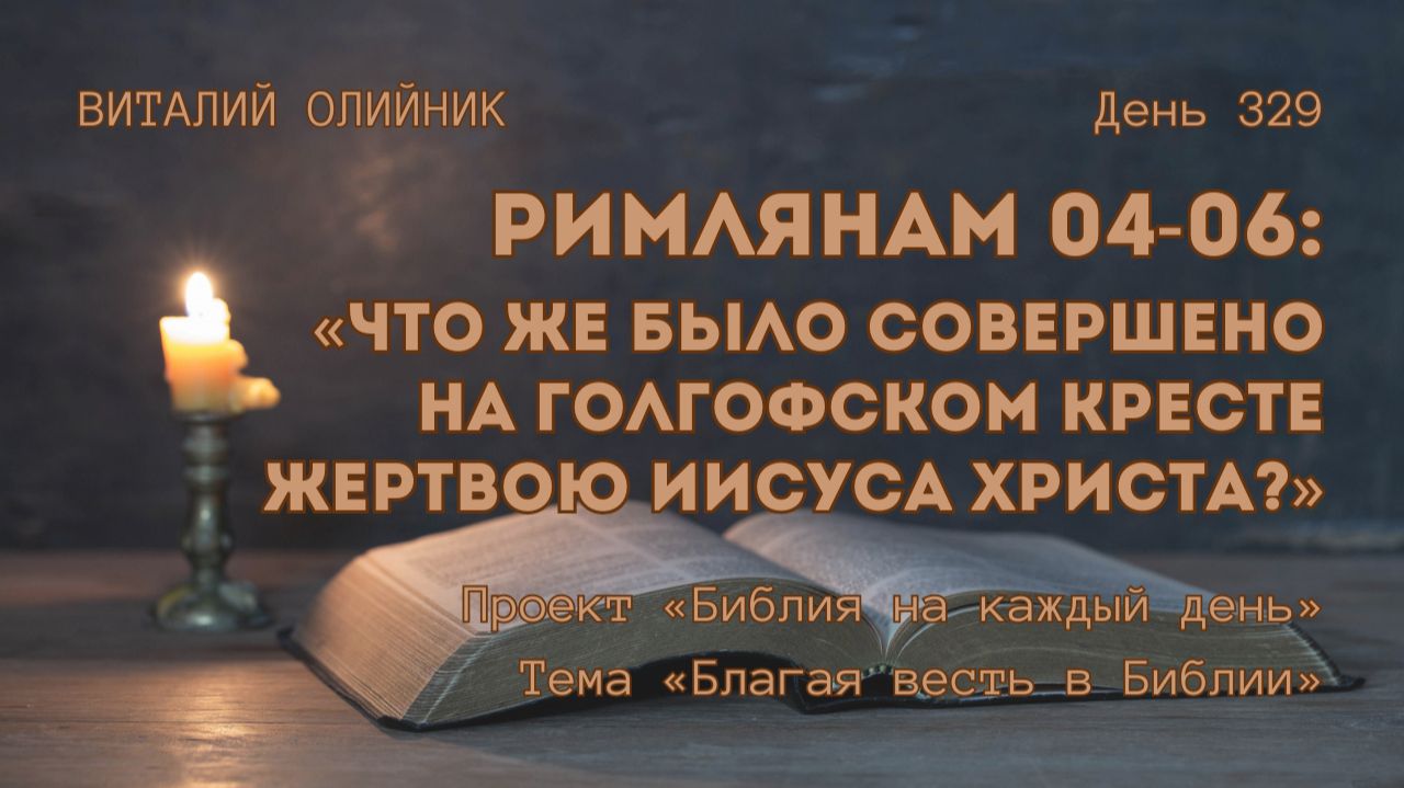 День 329. Римлянам 04-06: Что же было совершено на голгофском кресте жертвою Иисуса Христа?
