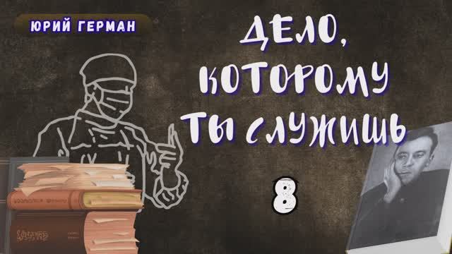 Юрий Герман - Дело, которому ты служишь. Глава 8. Аудиокнига