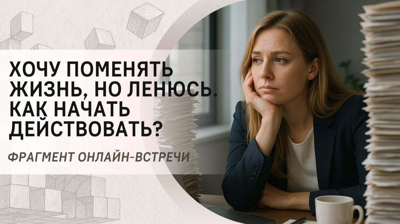 Хочу поменять жизнь, но ленюсь. Как начать действовать?