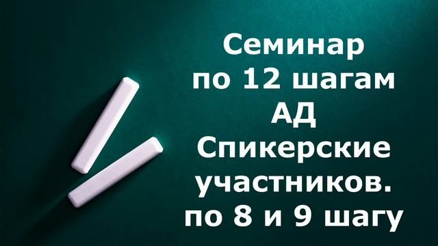 Семинар по 12 шагам АД. Ксения И.  Спикерские участников по 8 и 9 шагу