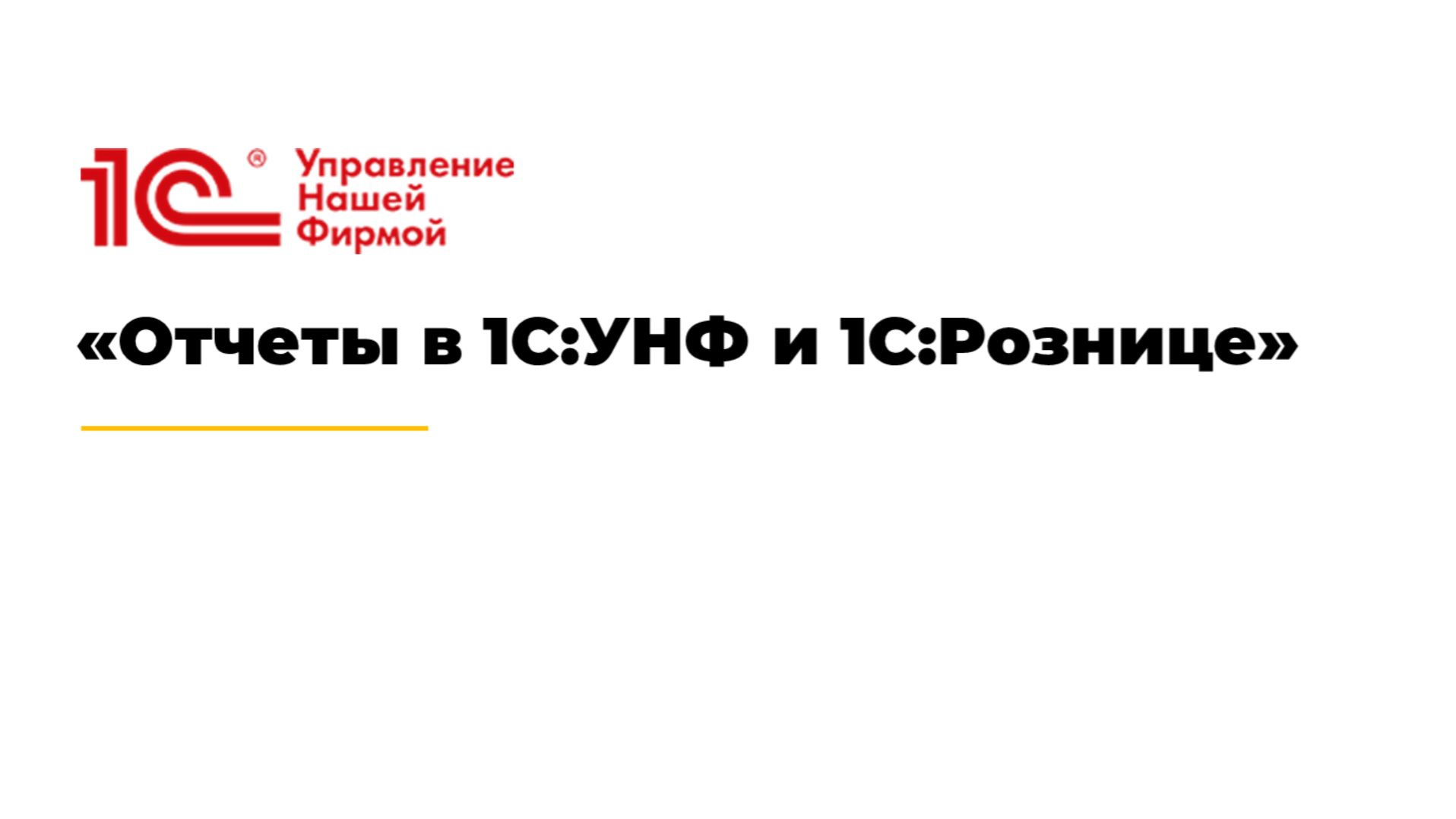Вебинара «Отчеты в 1С:УНФ и 1С:Рознице».