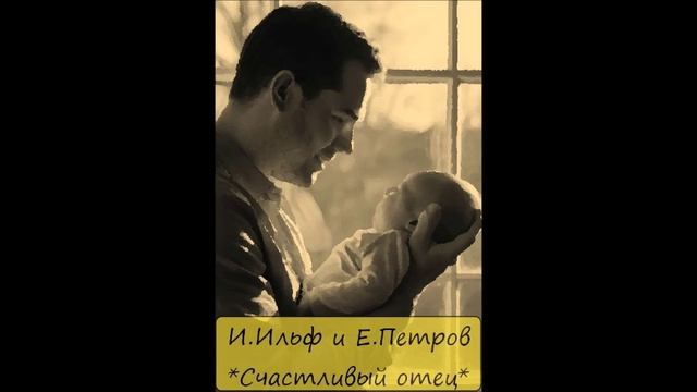 ИЛЬЯ ИЛЬФ / ЕВГЕНИЙ ПЕТРОВ - "СЧАСТЛИВЫЙ ОТЕЦ"