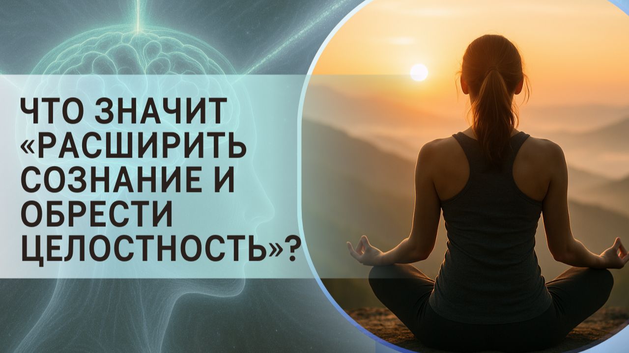Что значит «расширить сознание и обрести целостность»?