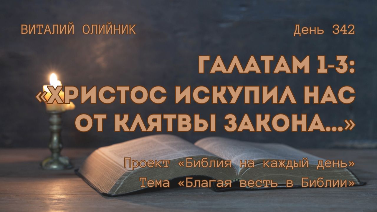 День 342. Галатам 1-3: «Христос искупил нас от клятвы закона…» | Библия на каждый день |Благая весть